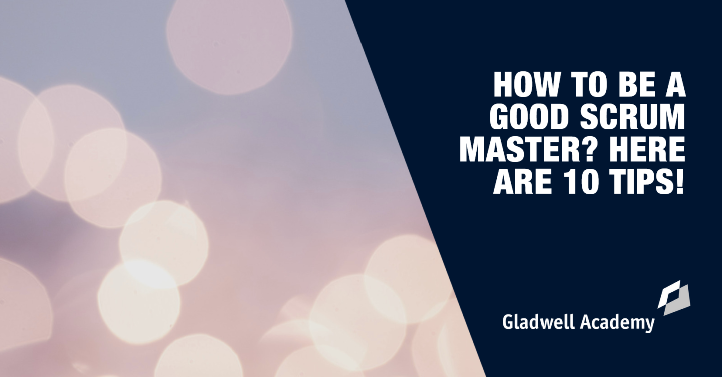 How to Be A Good Scrum Master? Here Are 10 Tips! - Gladwell Academy